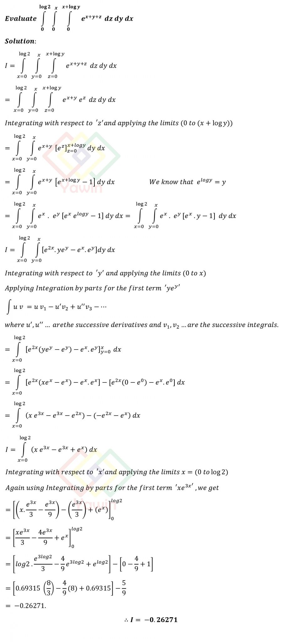 Evaluate triple Integral of e^(x+y+z) dz dy dx over the limits z=(0 to x+logy), y=(0 to x) and x ...